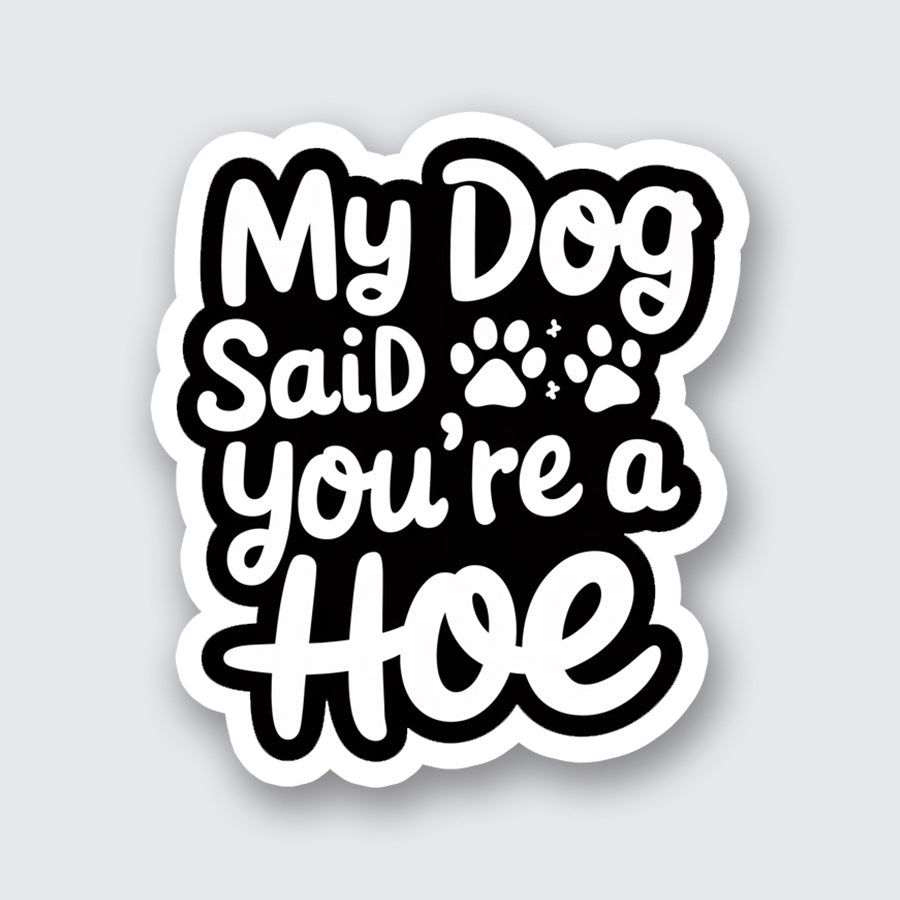 My Dog Said You're a Hoe Sticker – Sew Bonita